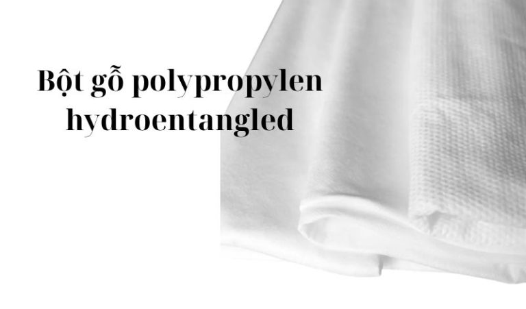 Bột gỗ polypropylen hydroentangled: Vật liệu bền vững và linh hoạt cho ...